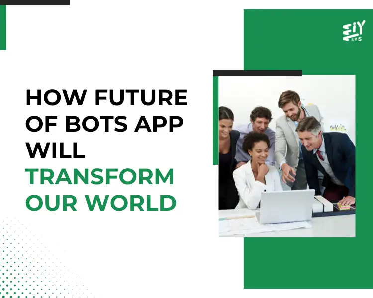 How Future of Bots App will Transform Our World - Eiysys