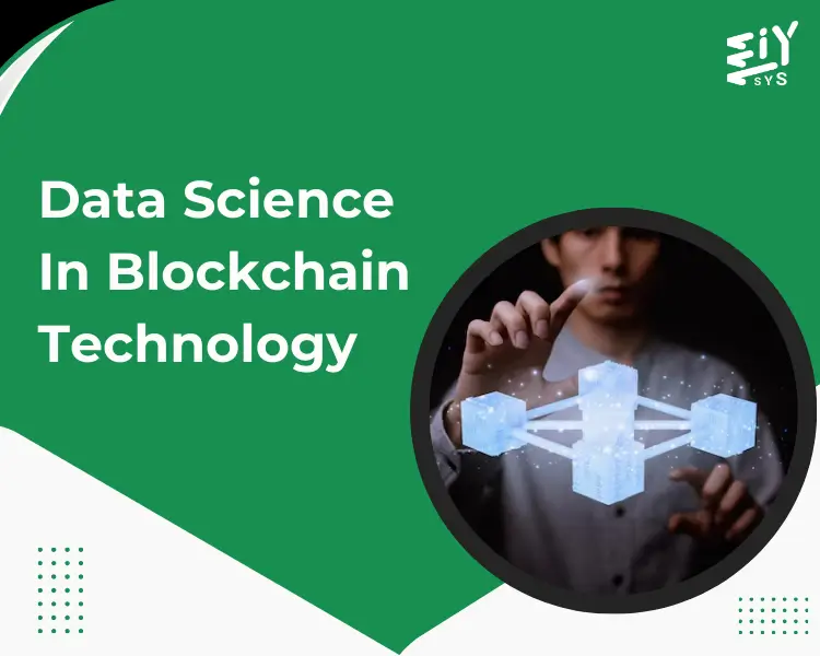Exploring The Role Of Data Science In Blockchain Technology - Eiysys