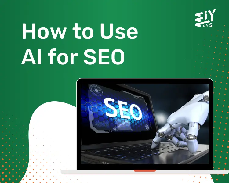How to Use AI for SEO: The Future of Search Engine Optimization - Eiysys
